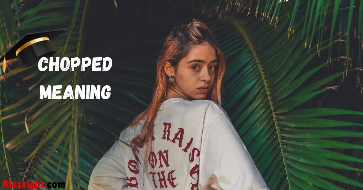Chopped Meaning (Slang Usage, Examples & Origin)2026